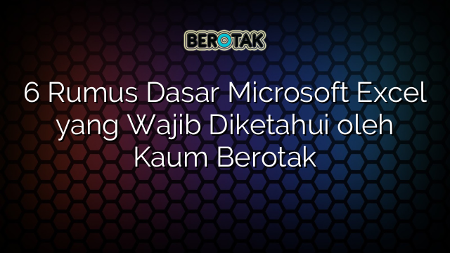 √ 6 Rumus Dasar Microsoft Excel yang Wajib Diketahui oleh Kaum Berotak √ 6 Rumus Dasar Microsoft Excel yang Wajib Diketahui oleh Kaum Berotak