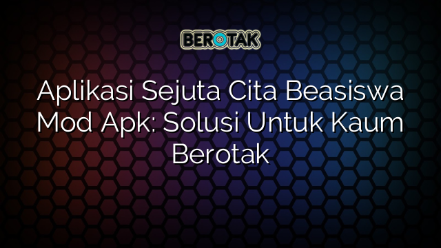 √ Aplikasi Sejuta Cita Beasiswa Mod Apk: Solusi Untuk Kaum Berotak √ Aplikasi Sejuta Cita Beasiswa Mod Apk: Solusi Untuk Kaum Berotak