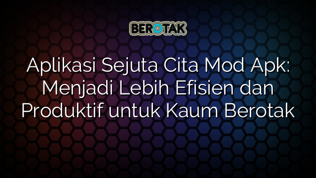 √ Aplikasi Sejuta Cita Mod Apk: Menjadi Lebih Efisien dan Produktif ... √ Aplikasi Sejuta Cita Mod Apk: Menjadi Lebih Efisien dan Produktif ...
