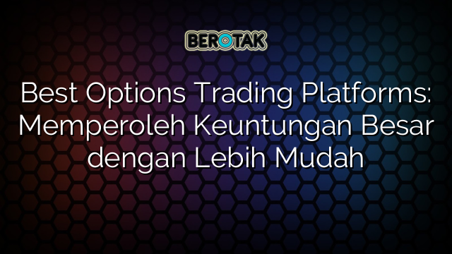 √ Best Options Trading Platforms: Memperoleh Keuntungan Besar dengan ... √ Best Options Trading Platforms: Memperoleh Keuntungan Besar dengan ...