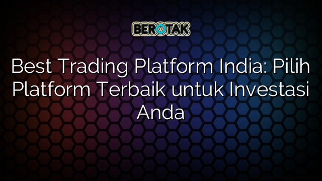 √ Best Trading Platform India: Pilih Platform Terbaik untuk Investasi Anda √ Best Trading Platform India: Pilih Platform Terbaik untuk Investasi Anda