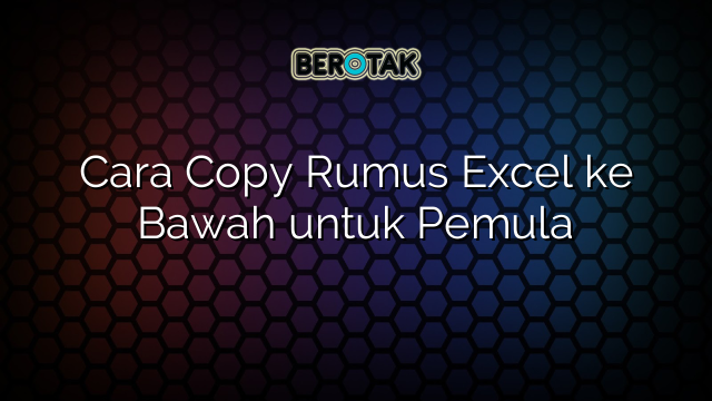 √ Cara Copy Rumus Excel ke Bawah untuk Pemula √ Cara Copy Rumus Excel ke Bawah untuk Pemula