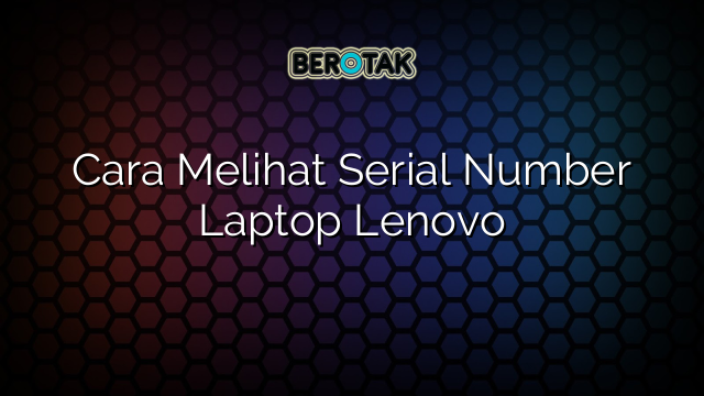 √ Cara Melihat Serial Number Laptop Lenovo √ Cara Melihat Serial Number Laptop Lenovo