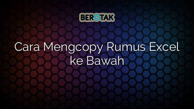 √ Cara Mengcopy Rumus Excel ke Bawah √ Cara Mengcopy Rumus Excel ke Bawah