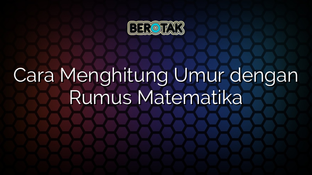 √ Cara Menghitung Umur dengan Rumus Matematika √ Cara Menghitung Umur dengan Rumus Matematika