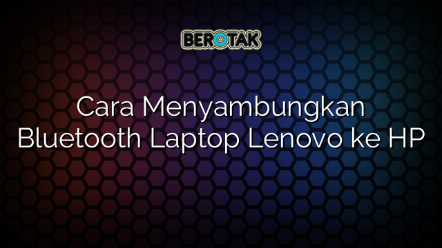 √ Cara Menyambungkan Bluetooth Laptop Lenovo ke HP √ Cara Menyambungkan Bluetooth Laptop Lenovo ke HP