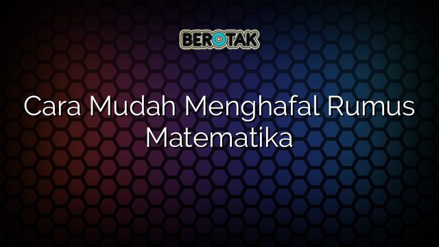 √ Cara Mudah Menghafal Rumus Matematika √ Cara Mudah Menghafal Rumus Matematika