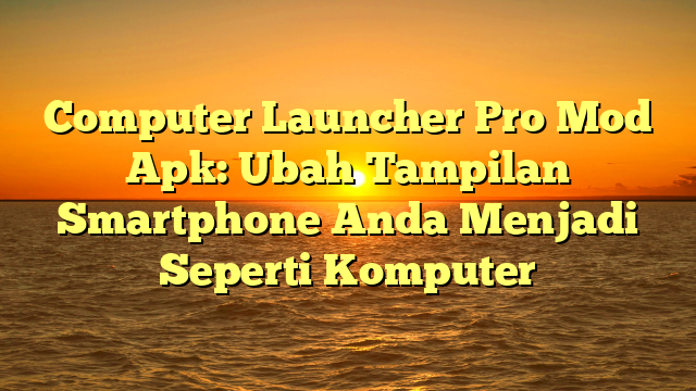 √ Computer Launcher Pro Mod Apk: Ubah Tampilan Smartphone Anda Menjadi ... √ Computer Launcher Pro Mod Apk: Ubah Tampilan Smartphone Anda Menjadi ...
