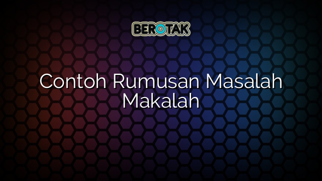 √ Contoh Rumusan Masalah Makalah √ Contoh Rumusan Masalah Makalah