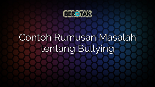 √ Contoh Rumusan Masalah tentang Bullying √ Contoh Rumusan Masalah tentang Bullying