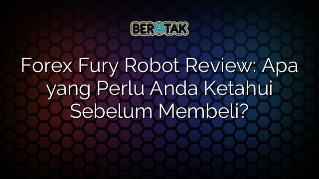 √ Forex Fury Robot Review: Apa yang Perlu Anda Ketahui Sebelum Membeli? √ Forex Fury Robot Review: Apa yang Perlu Anda Ketahui Sebelum Membeli?