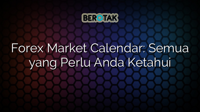 √ Forex Market Calendar: Semua yang Perlu Anda Ketahui √ Forex Market Calendar: Semua yang Perlu Anda Ketahui