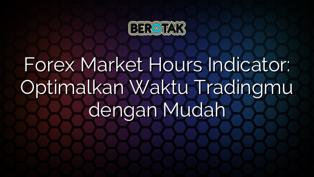 √ Forex Market Hours Indicator: Optimalkan Waktu Tradingmu dengan Mudah √ Forex Market Hours Indicator: Optimalkan Waktu Tradingmu dengan Mudah