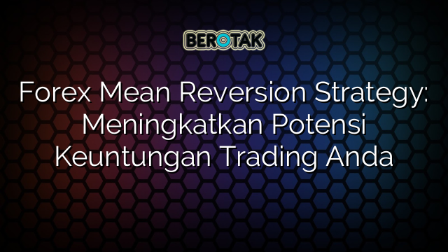 √ Forex Mean Reversion Strategy: Meningkatkan Potensi Keuntungan ... √ Forex Mean Reversion Strategy: Meningkatkan Potensi Keuntungan ...
