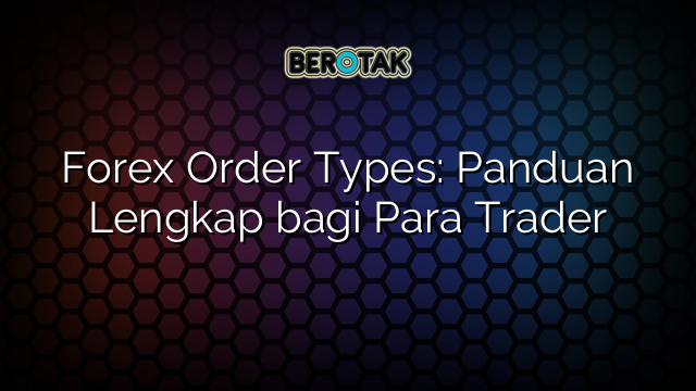 √ Forex Order Types: Panduan Lengkap bagi Para Trader √ Forex Order Types: Panduan Lengkap bagi Para Trader