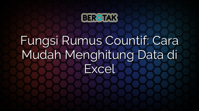 √ Fungsi Rumus Countif: Cara Mudah Menghitung Data di Excel √ Fungsi Rumus Countif: Cara Mudah Menghitung Data di Excel