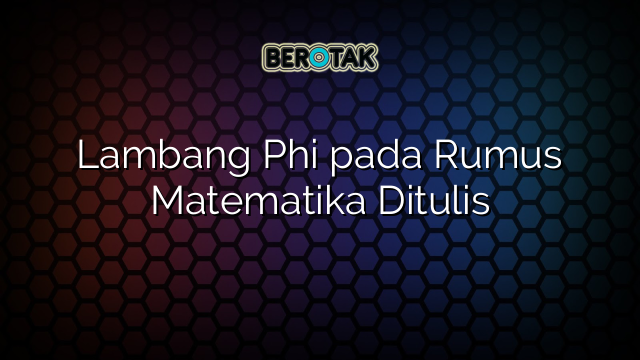 √ Lambang Phi pada Rumus Matematika Ditulis √ Lambang Phi pada Rumus Matematika Ditulis