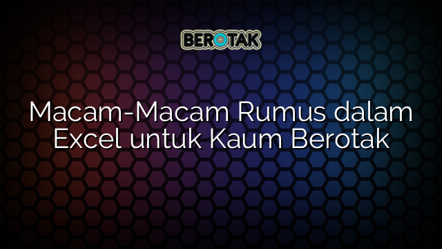 √ Macam-Macam Rumus dalam Excel untuk Kaum Berotak √ Macam-Macam Rumus dalam Excel untuk Kaum Berotak