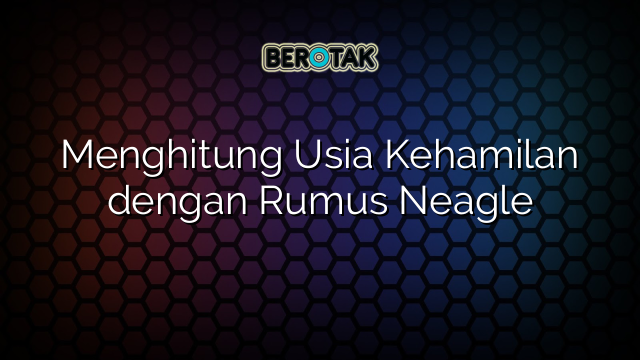 √ Menghitung Usia Kehamilan dengan Rumus Neagle √ Menghitung Usia Kehamilan dengan Rumus Neagle