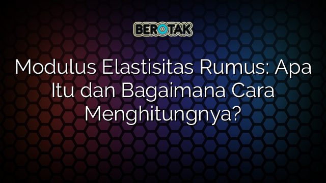 √ Modulus Elastisitas Rumus: Apa Itu dan Bagaimana Cara Menghitungnya? √ Modulus Elastisitas Rumus: Apa Itu dan Bagaimana Cara Menghitungnya?