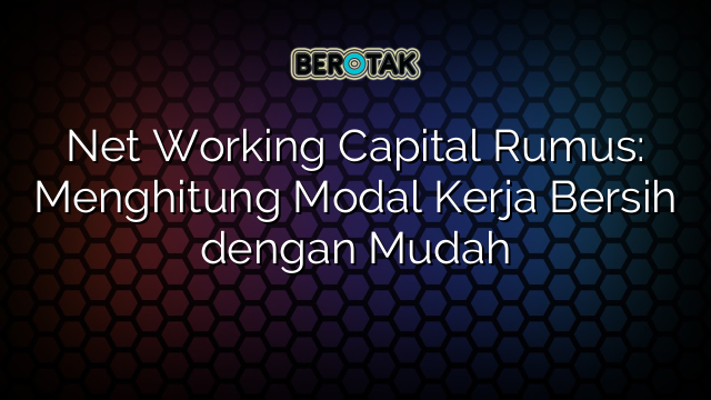 √ Net Working Capital Rumus: Menghitung Modal Kerja Bersih dengan Mudah √ Net Working Capital Rumus: Menghitung Modal Kerja Bersih dengan Mudah