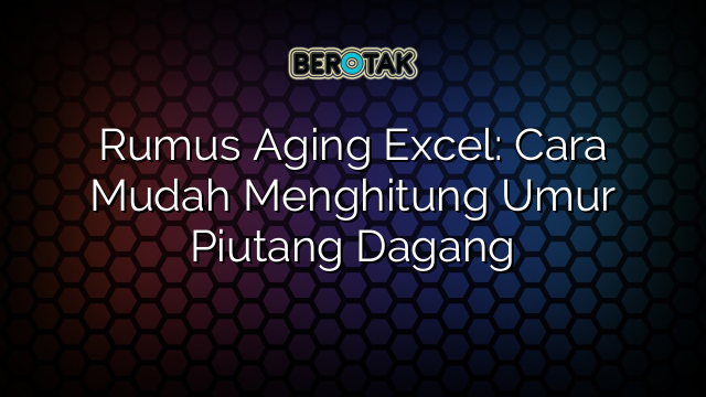 Rumus Aging Excel Cara Mudah Menghitung Umur Piutang Dagang - Riset Rumus Aging Excel Cara Mudah Menghitung Umur Piutang Dagang - Riset