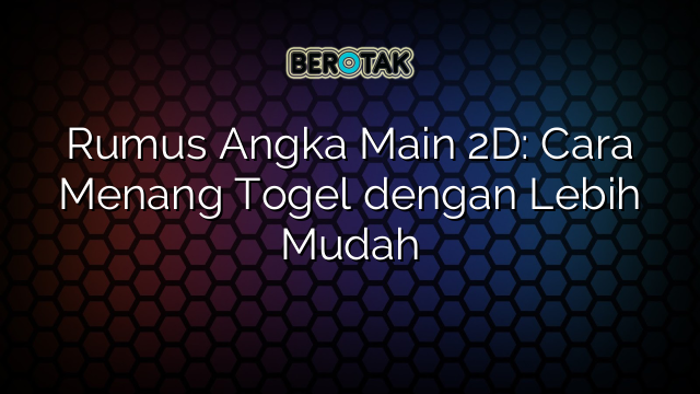 √ Rumus Angka Main 2D: Cara Menang Togel dengan Lebih Mudah √ Rumus Angka Main 2D: Cara Menang Togel dengan Lebih Mudah