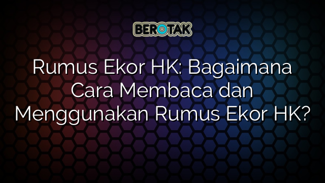 √ Rumus Ekor HK: Bagaimana Cara Membaca dan Menggunakan Rumus Ekor HK? √ Rumus Ekor HK: Bagaimana Cara Membaca dan Menggunakan Rumus Ekor HK?