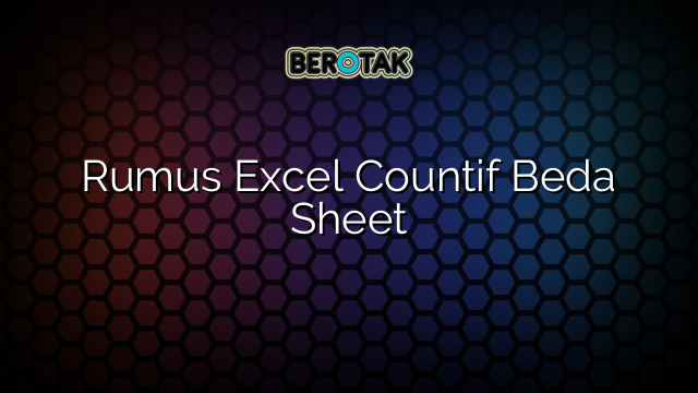 √ Rumus Excel Countif Beda Sheet √ Rumus Excel Countif Beda Sheet