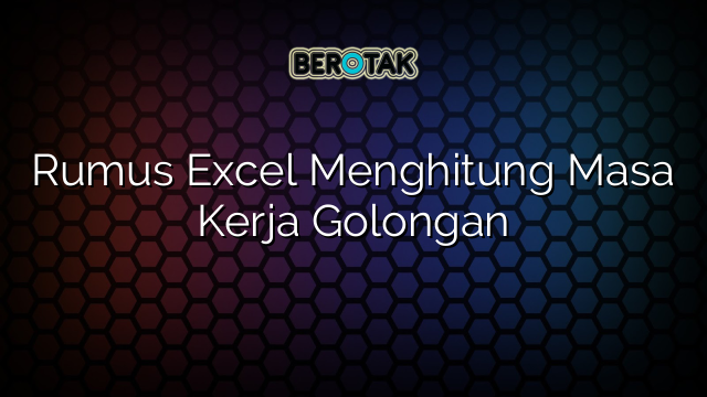√ Rumus Excel Menghitung Masa Kerja Golongan √ Rumus Excel Menghitung Masa Kerja Golongan