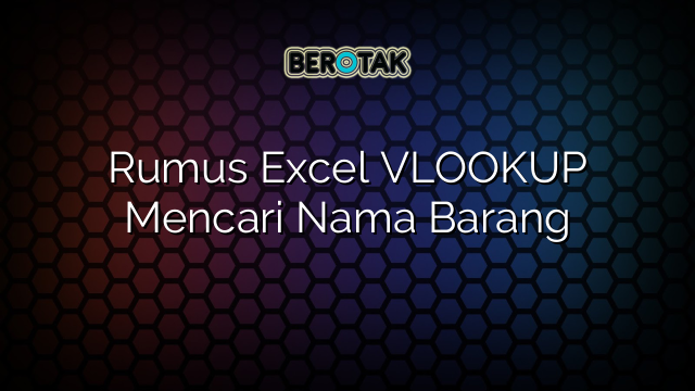 √ Rumus Excel VLOOKUP Mencari Nama Barang √ Rumus Excel VLOOKUP Mencari Nama Barang