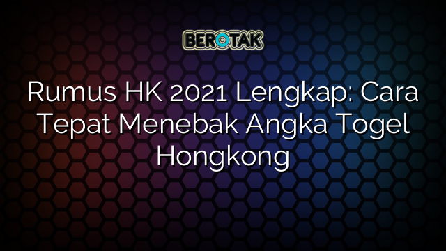 √ Rumus HK 2021 Lengkap: Cara Tepat Menebak Angka Togel Hongkong √ Rumus HK 2021 Lengkap: Cara Tepat Menebak Angka Togel Hongkong