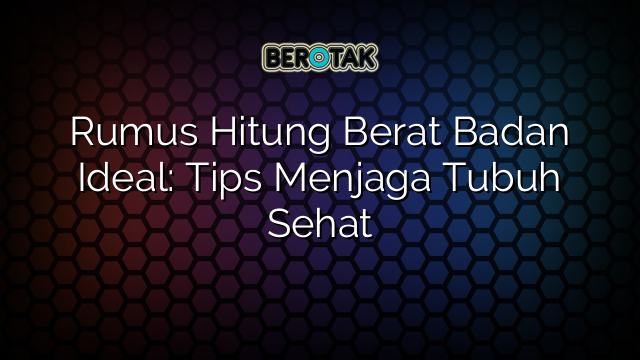 √ Rumus Hitung Berat Badan Ideal: Tips Menjaga Tubuh Sehat √ Rumus Hitung Berat Badan Ideal: Tips Menjaga Tubuh Sehat