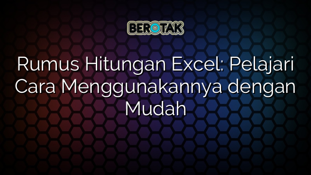 √ Rumus Hitungan Excel: Pelajari Cara Menggunakannya dengan Mudah √ Rumus Hitungan Excel: Pelajari Cara Menggunakannya dengan Mudah