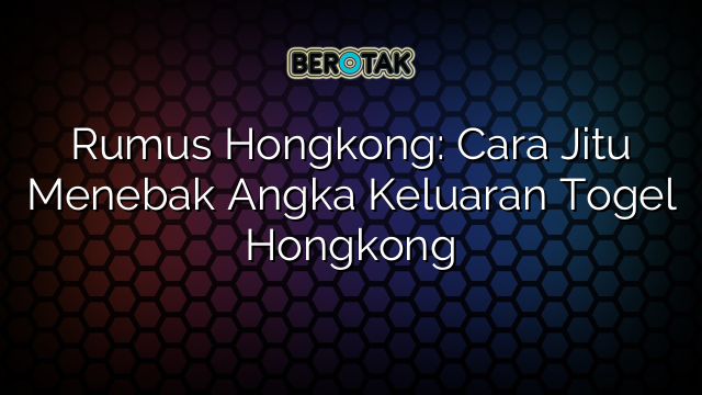 √ Rumus Hongkong: Cara Jitu Menebak Angka Keluaran Togel Hongkong √ Rumus Hongkong: Cara Jitu Menebak Angka Keluaran Togel Hongkong