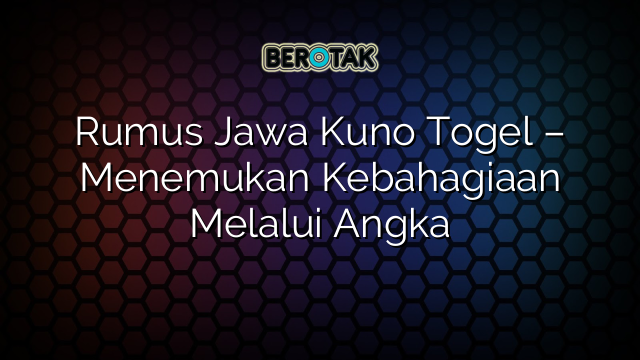 √ Rumus Jawa Kuno Togel - Menemukan Kebahagiaan Melalui Angka √ Rumus Jawa Kuno Togel - Menemukan Kebahagiaan Melalui Angka
