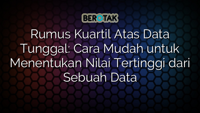 √ Rumus Kuartil Atas Data Tunggal: Cara Mudah untuk Menentukan Nilai ... √ Rumus Kuartil Atas Data Tunggal: Cara Mudah untuk Menentukan Nilai ...