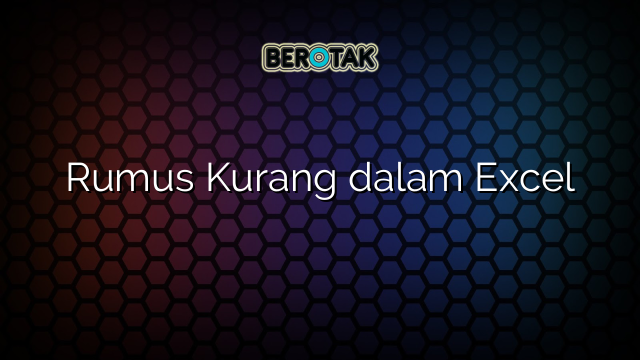 √ Rumus Kurang dalam Excel √ Rumus Kurang dalam Excel
