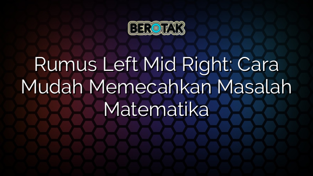 √ Rumus Left Mid Right: Cara Mudah Memecahkan Masalah Matematika √ Rumus Left Mid Right: Cara Mudah Memecahkan Masalah Matematika
