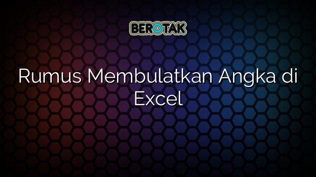 √ Rumus Membulatkan Angka di Excel √ Rumus Membulatkan Angka di Excel