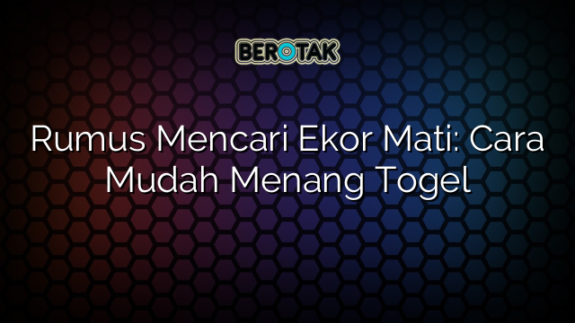 √ Rumus Mencari Ekor Mati: Cara Mudah Menang Togel √ Rumus Mencari Ekor Mati: Cara Mudah Menang Togel
