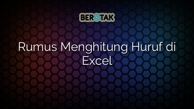 √ Rumus Menghitung Huruf di Excel √ Rumus Menghitung Huruf di Excel