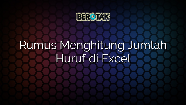 √ Rumus Menghitung Jumlah Huruf di Excel √ Rumus Menghitung Jumlah Huruf di Excel