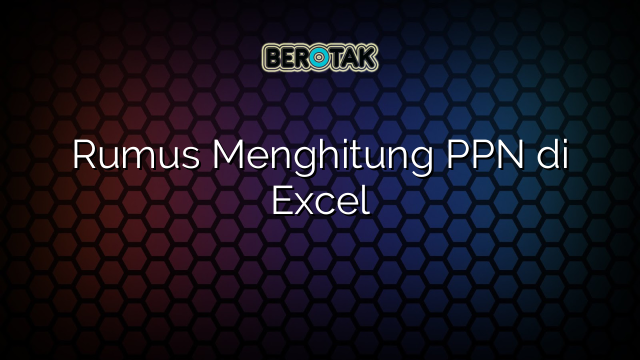 √ Rumus Menghitung PPN di Excel √ Rumus Menghitung PPN di Excel