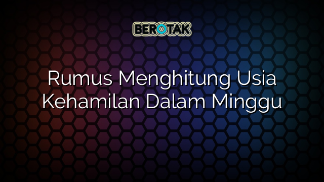 √ Rumus Menghitung Usia Kehamilan Dalam Minggu √ Rumus Menghitung Usia Kehamilan Dalam Minggu