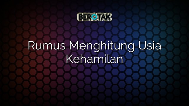 √ Rumus Menghitung Usia Kehamilan √ Rumus Menghitung Usia Kehamilan