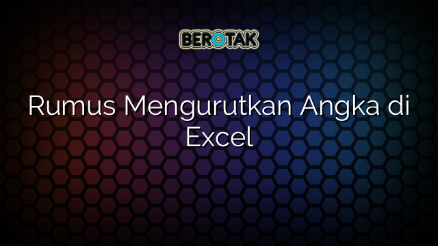 √ Rumus Mengurutkan Angka di Excel √ Rumus Mengurutkan Angka di Excel
