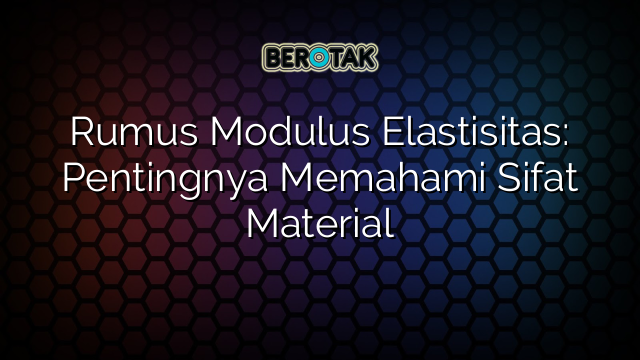 √ Rumus Modulus Elastisitas: Pentingnya Memahami Sifat Material √ Rumus Modulus Elastisitas: Pentingnya Memahami Sifat Material