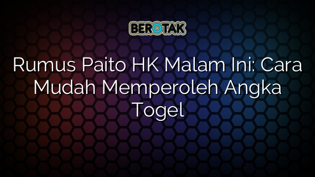 √ Rumus Paito HK Malam Ini: Cara Mudah Memperoleh Angka Togel √ Rumus Paito HK Malam Ini: Cara Mudah Memperoleh Angka Togel