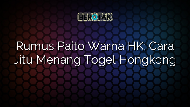 √ Rumus Paito Warna HK: Cara Jitu Menang Togel Hongkong √ Rumus Paito Warna HK: Cara Jitu Menang Togel Hongkong
